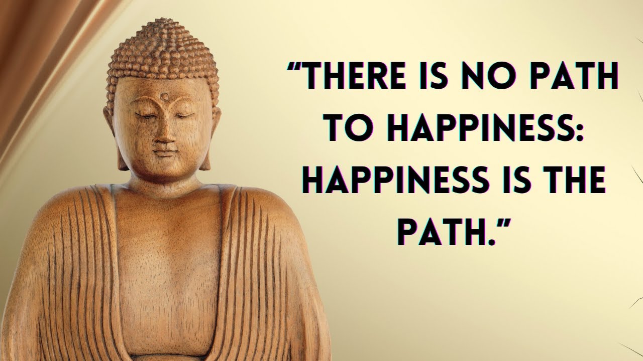There is no Path to Happiness.Happiness is the path.Buddha Quotes on ...