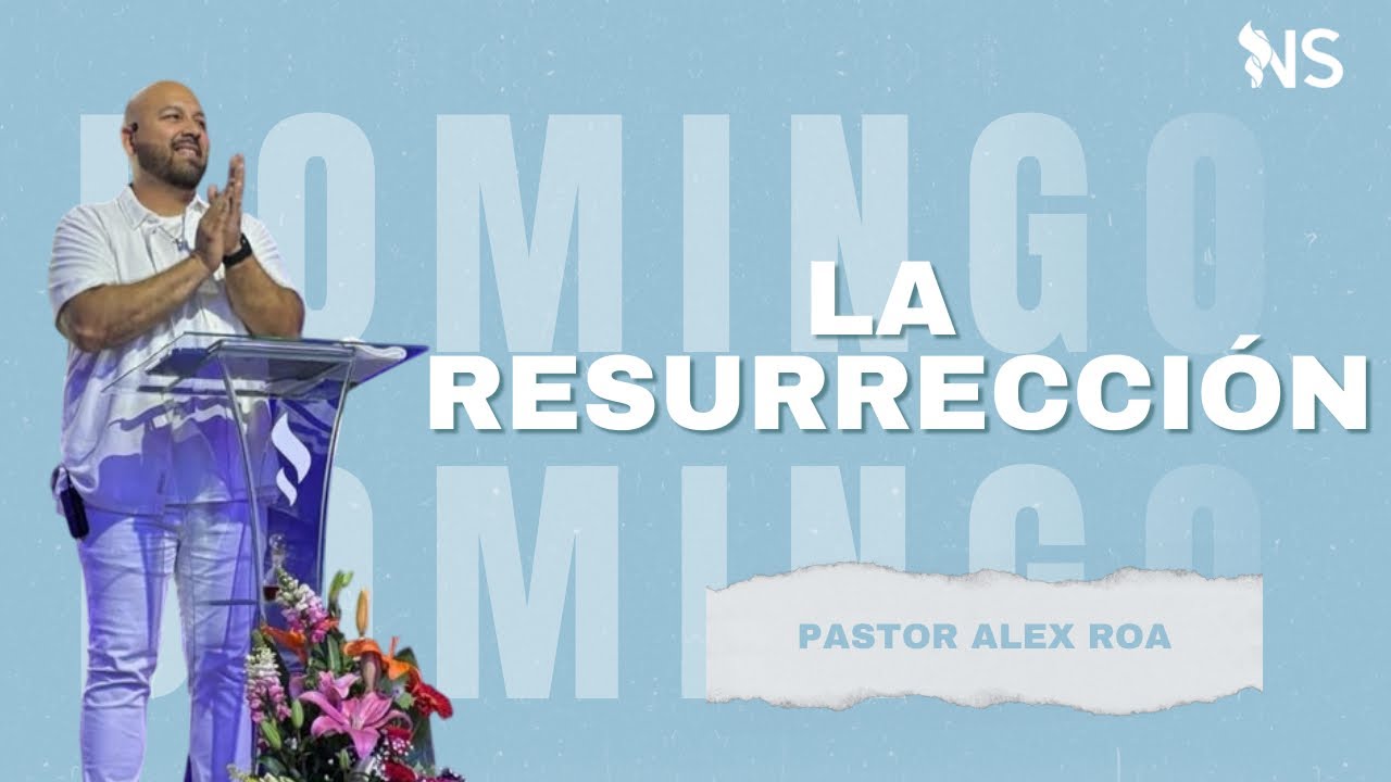 LA RESURRECCIÓN | Pastor Alex Roa - YouTube