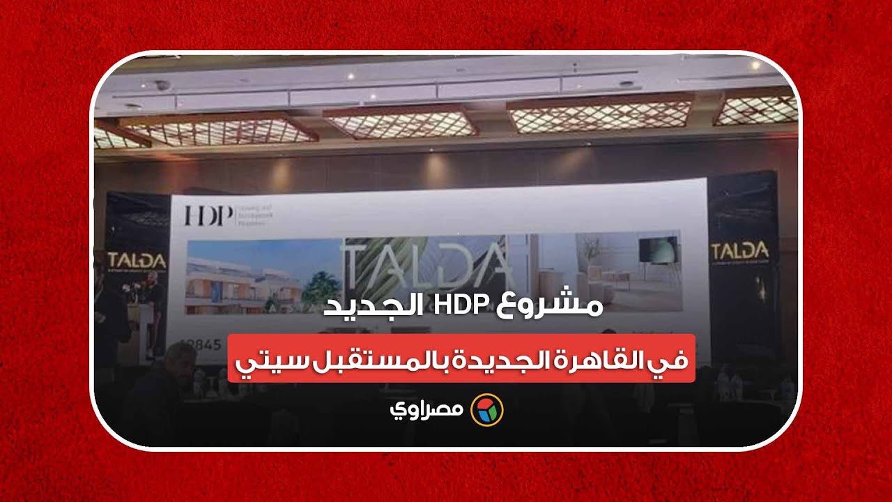 شركة "HDP" للاستثمار العقاري تطلق مشروعها الجديد "Talda" في القاهرة ...