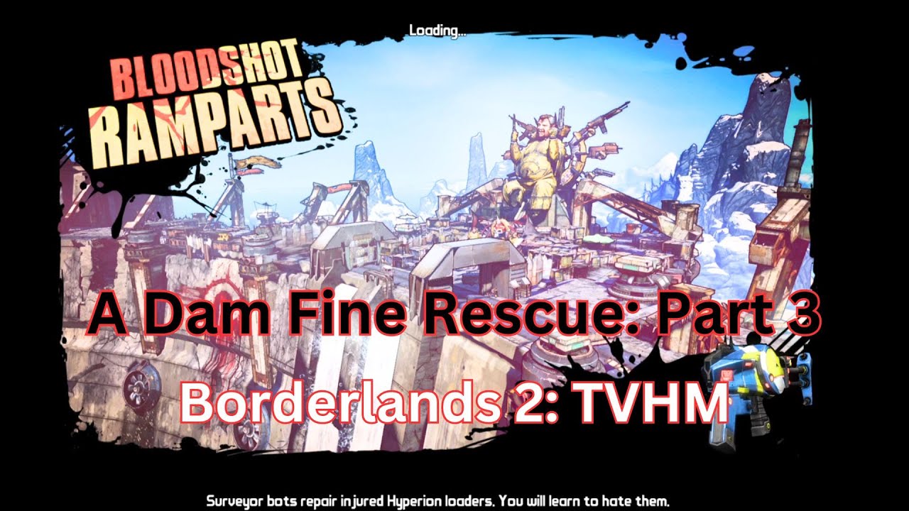 Borderlands 2: TVHM: A Dam Fine Rescue: Part 3: Bloodshot Ramparts ...
