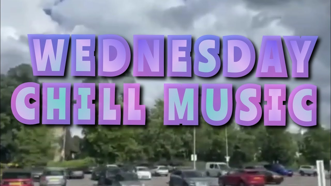 WEDNESDAY CHILL MUSIC - YouTube