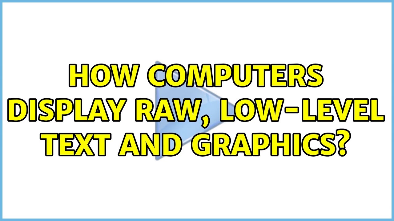 How computers display raw, low-level text and graphics? (4 Solutions ...