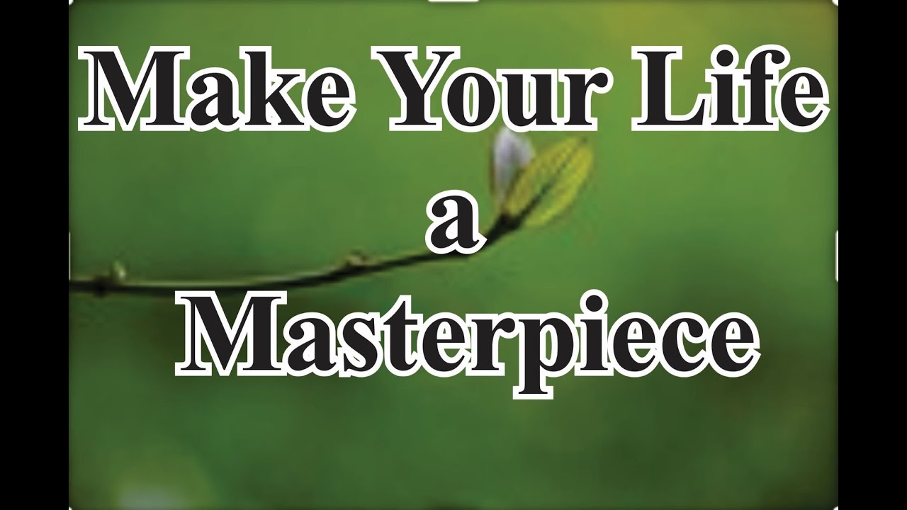 Make Your Life a Masterpiece - YouTube