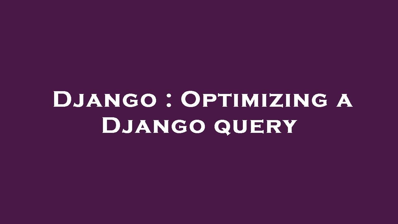 Django Optimizing A Django Query Youtube 4779