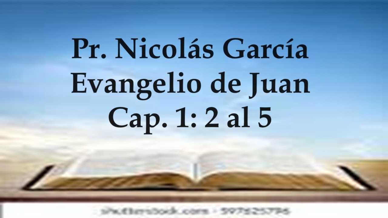 Pr. Nicolás García. Evangelio de Juan Cap. 1:2 al 5 - YouTube