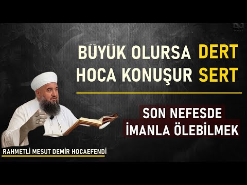 TEK DERDİMİZ SON NEFESDE İMANLA ÖLEBİLMEK ! Rahmetli Mesut Demir Hocaefendi