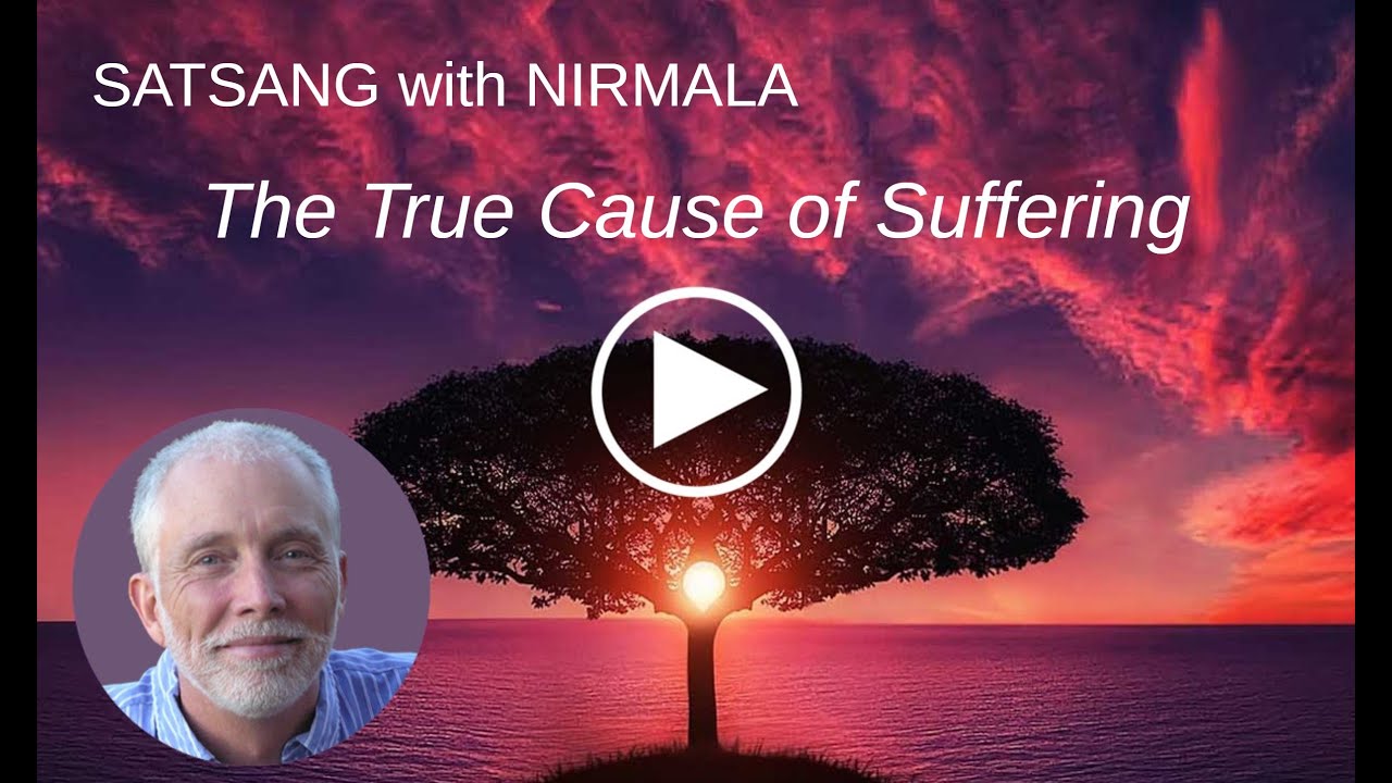 The True Cause of Suffering: Satsang with Nirmala - Nondual Spiritual ...