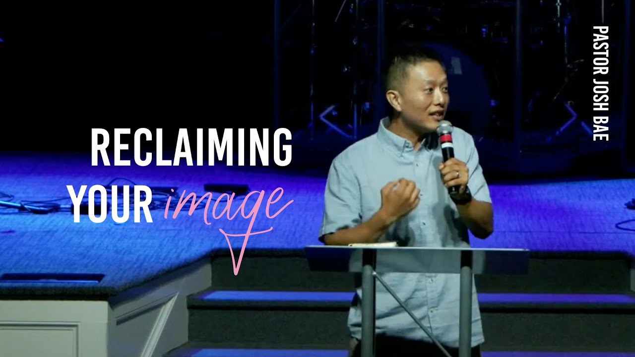 Reclaiming Your Image -- Pastor Josh Bae - YouTube