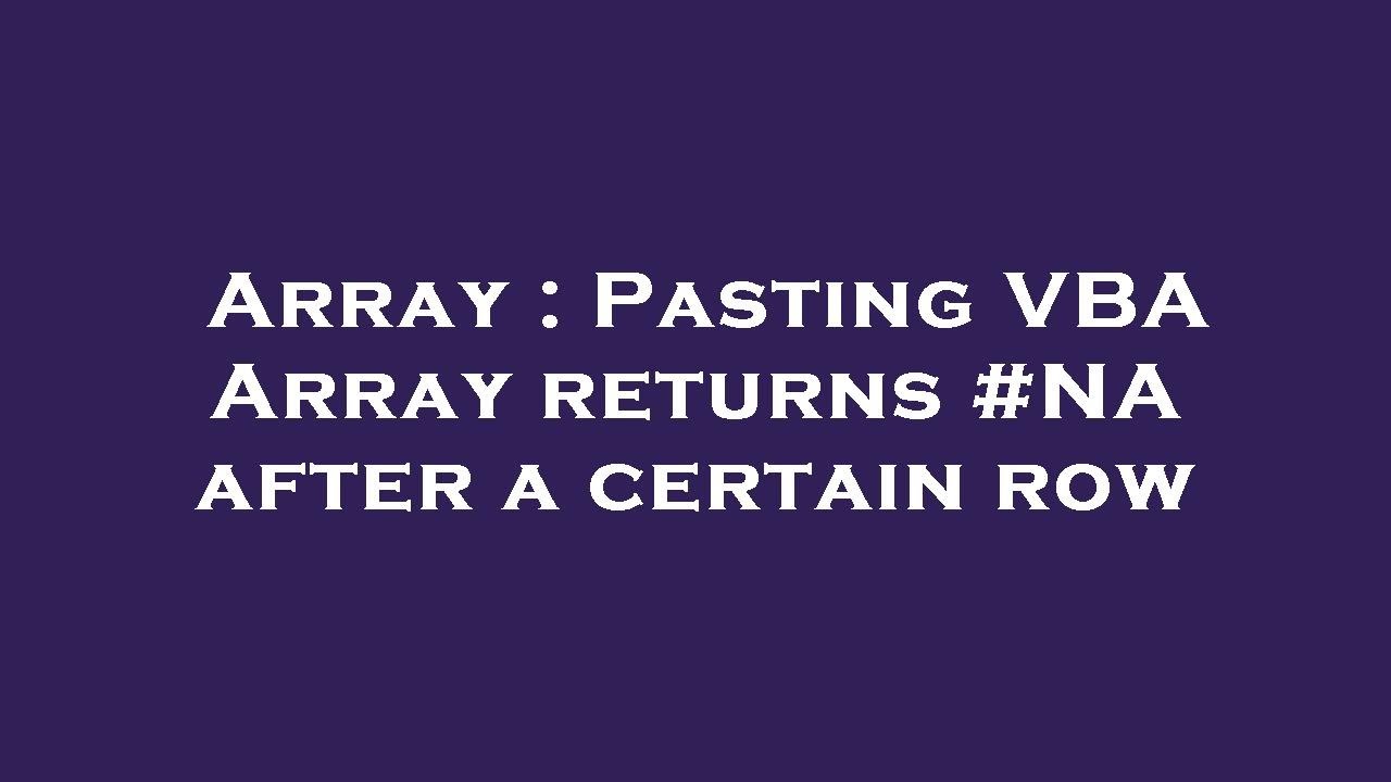 Array Pasting VBA Array Returns NA After A Certain Row YouTube Array Pasting VBA Array Returns NA After A Certain Row YouTube