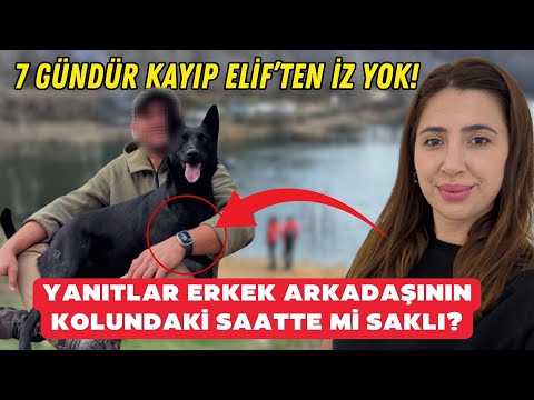 7 gündür kayıp Elif’ten iz yok! Yanıtlar erkek arkadaşının kolundaki saatte mi saklı?