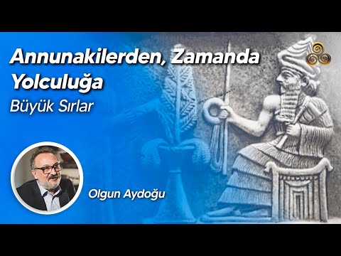 Büyük Sırlar: Anunakilerden, Zamanda Yolculuğa | Olgun Aydoğu