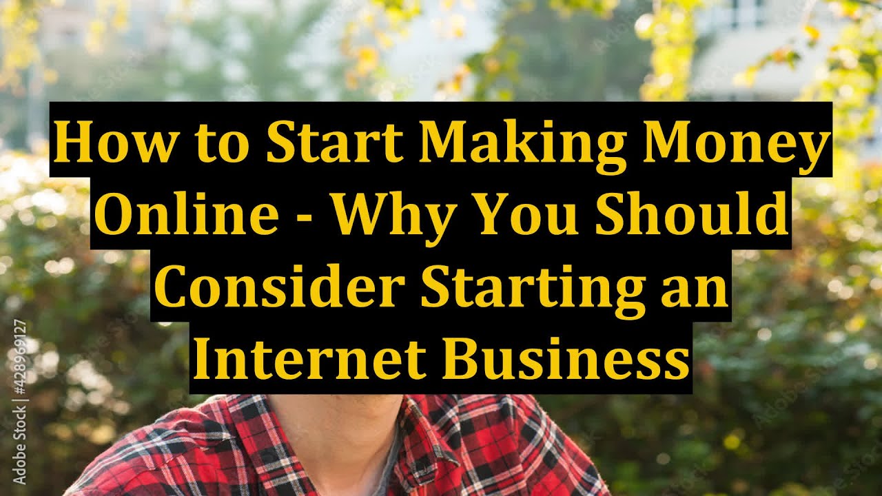 How to Start Making Money Online - Why You Should Consider Starting an ...