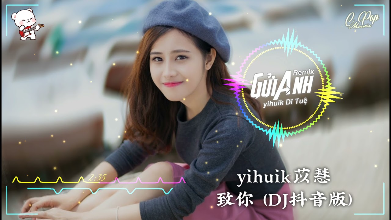 yihuik苡慧 - 致你 (DJ抖音版) Gửi Anh "remix" - yihuik Dĩ Tuệ | nhạc remix hót ...