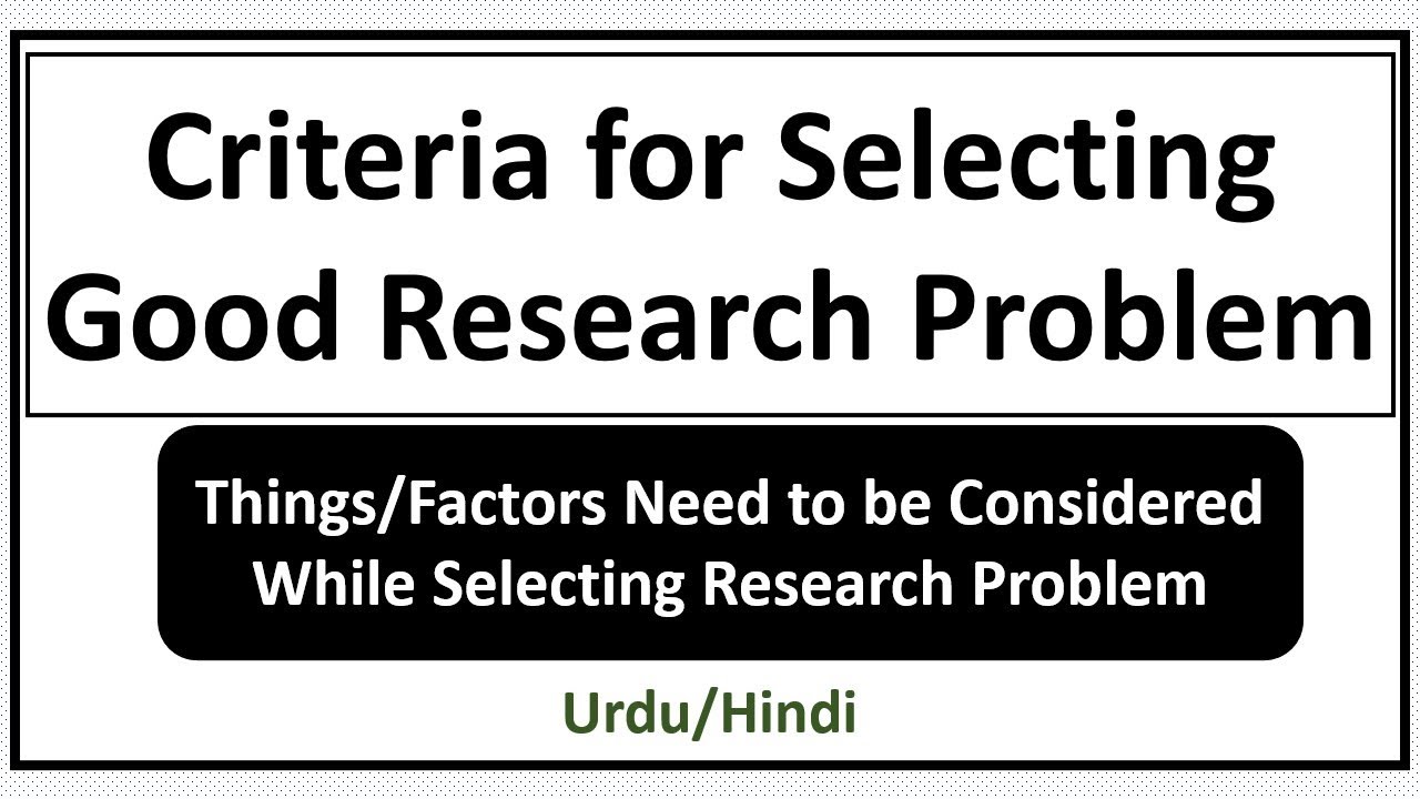 Criteria for Selecting Good Research Problem-Things Need To Be ...