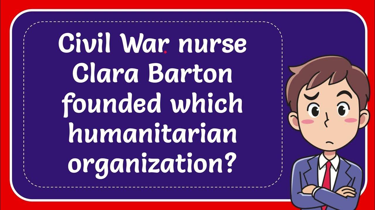 Civil War nurse Clara Barton founded which humanitarian organization? - YouTube