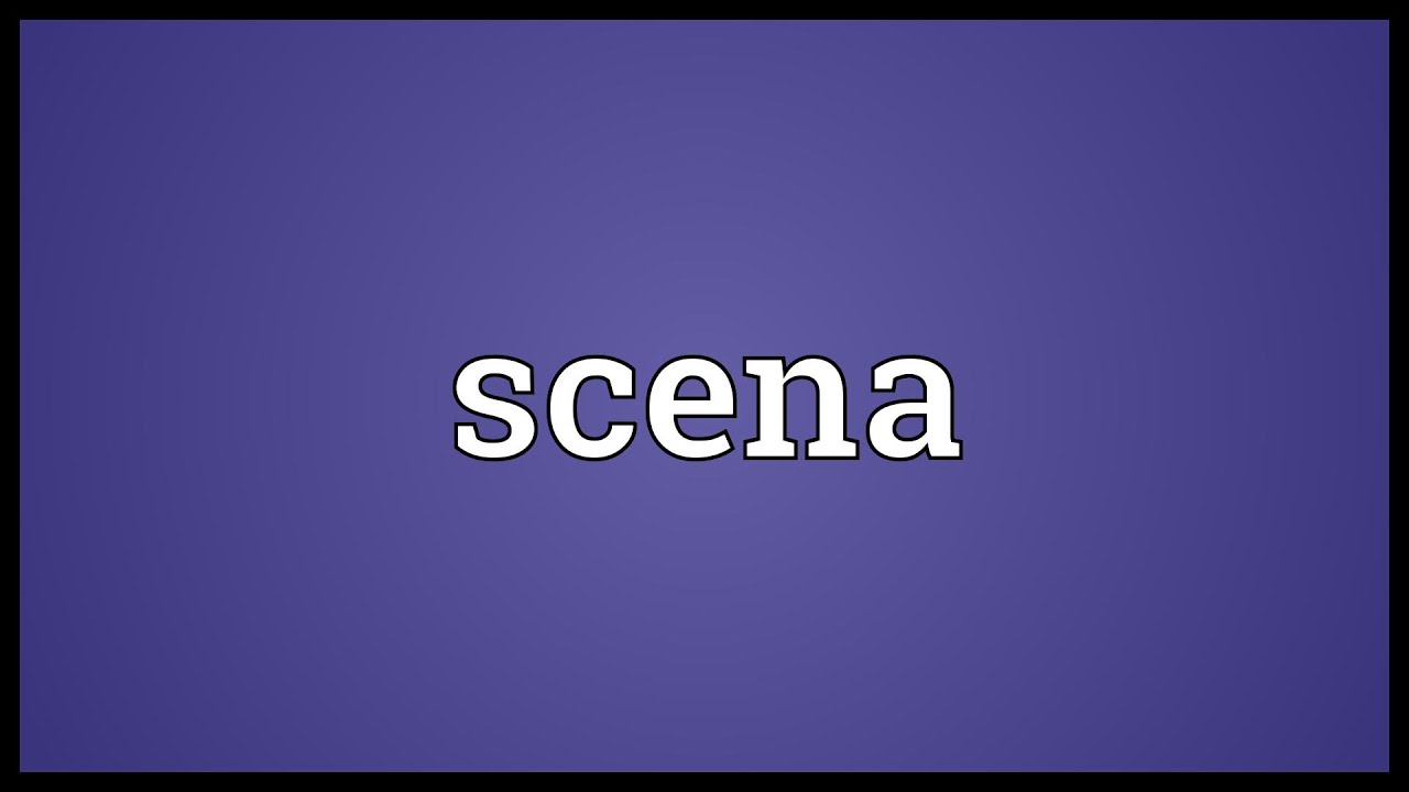 Scena Meaning - YouTube