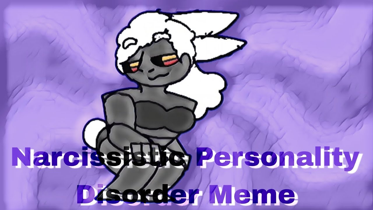 Narcissistic Personality Disorder Meme (Model 70-1 | My Oc) - YouTube