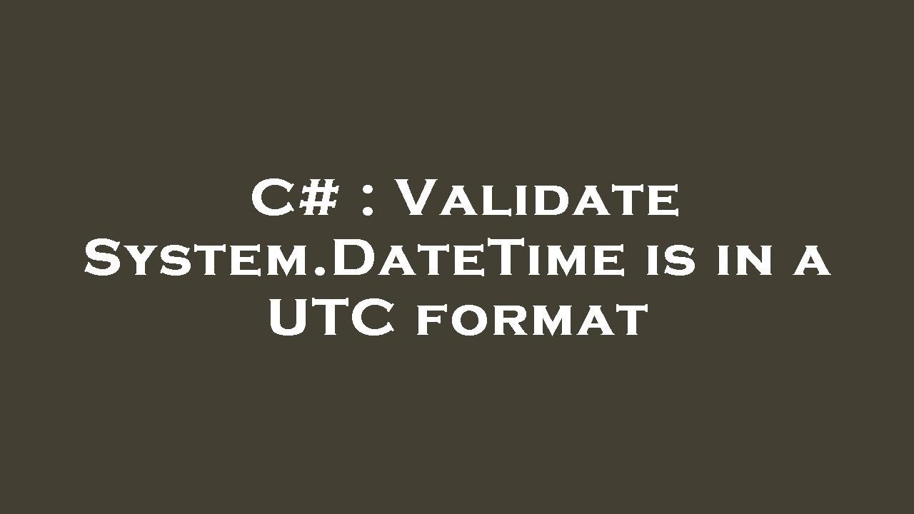 C Validate System DateTime Is In A UTC Format YouTube c-validate-system-datetime-is-in-a-utc-format-youtube