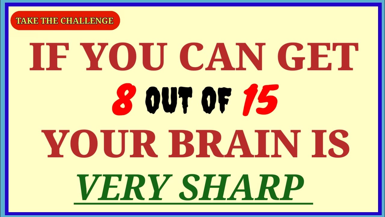 IF YOU CAN GET 8 OUT OF 15, YOUR BRAIN IS VERY SHARP || GENERAL ...