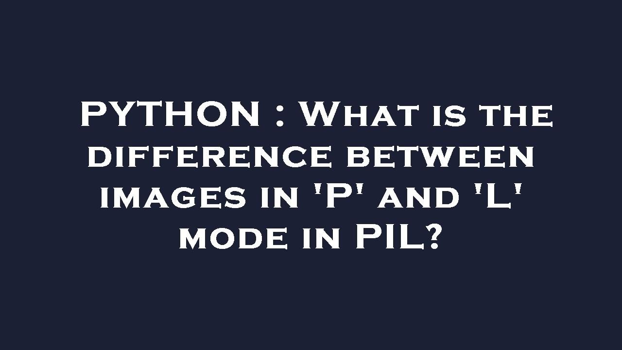 PYTHON : What is the difference between images in 'P' and 'L' mode in ...