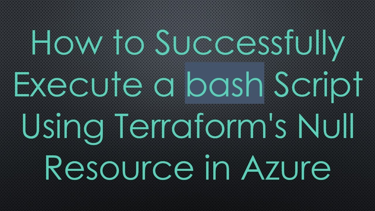 How to Successfully Execute a bash Script Using Terraform's Null Resource in Azure - YouTube