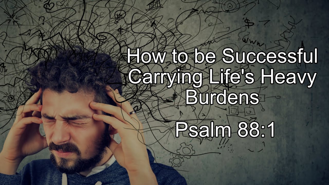 How to be Successful in Carrying LIfe's Heavy Burdens - YouTube