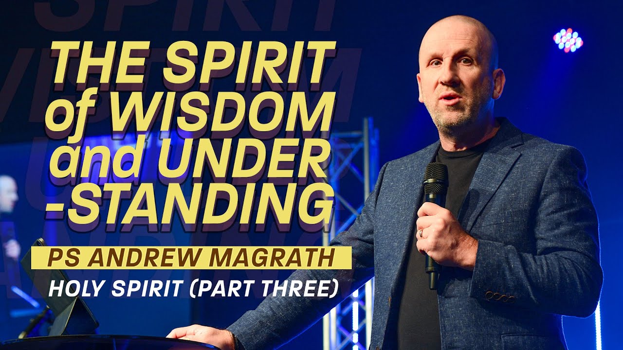 The Spirit of Wisdom and Understanding - Ps Andrew Magrath // Holy ...