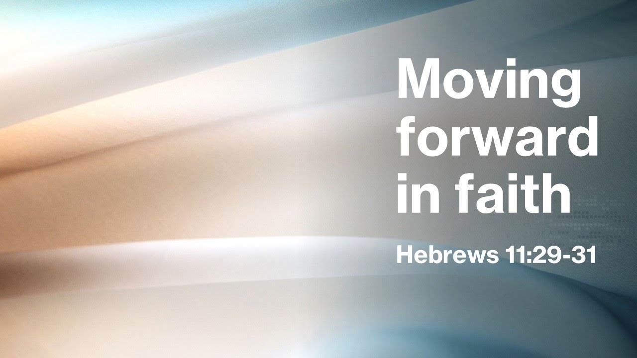 "Moving Forward in Faith", Hebrews 11:29-31, Pastor Jace Broadhurst ...