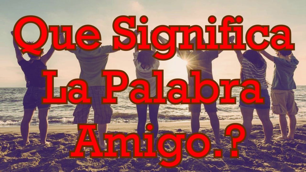 ¿Que Significa La Palabra Amigo? - YouTube