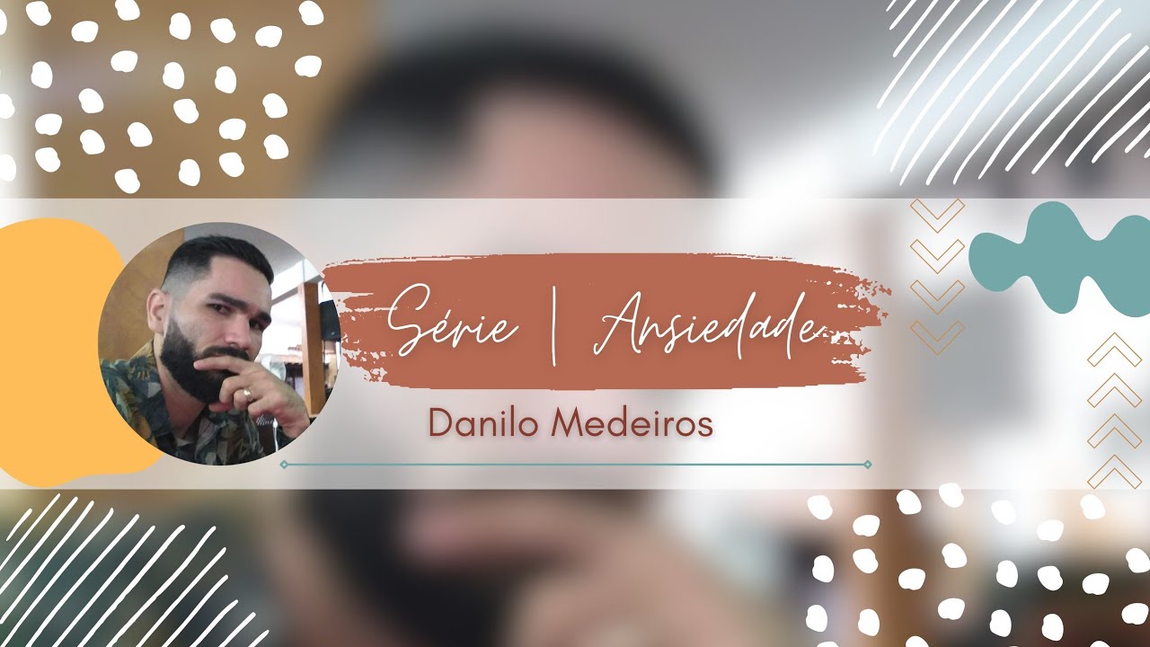 Série Ansiedade | Danilo Medeiros - YouTube