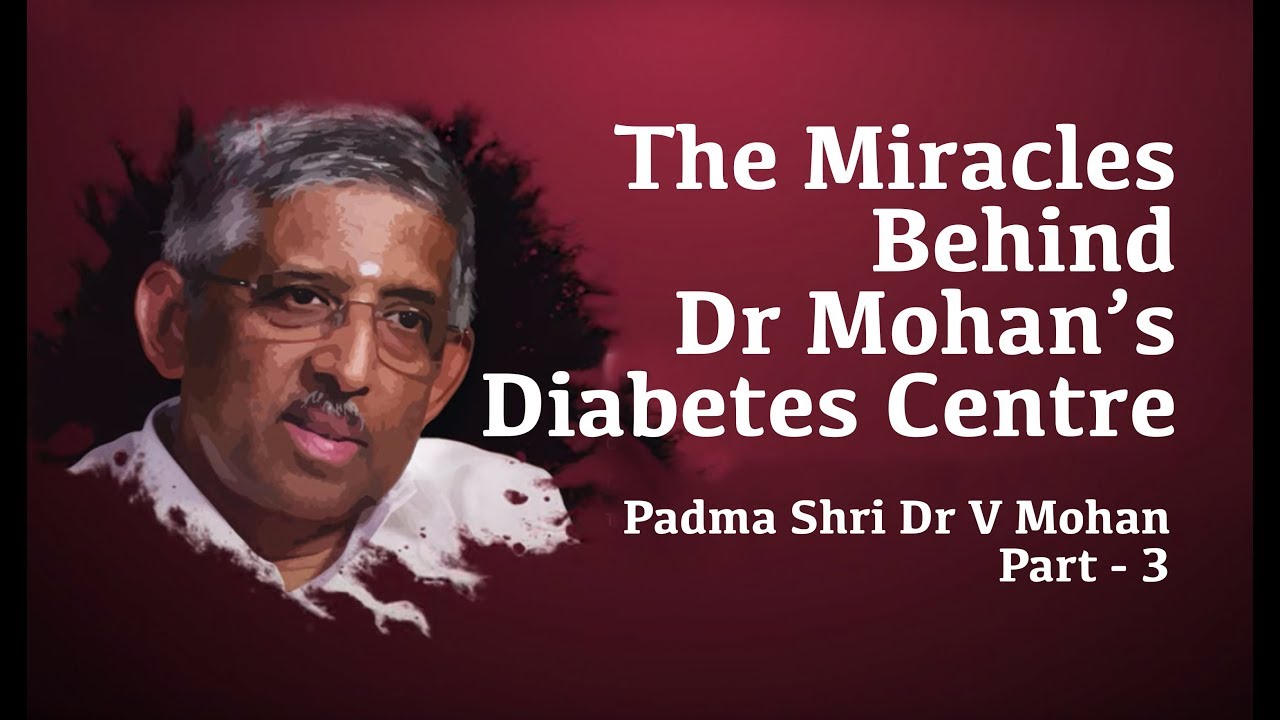 The Miracles Behind Dr Mohan’s Diabetes Specialities Centre - Part - 3 ...