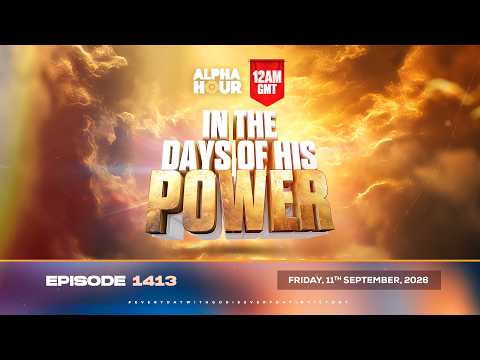 ALPHA HOUR EPISODE 1413 ||  IN THE DAYS OF HIS POWER  || FRIDAY SEPTEMBER 11TH, 2026