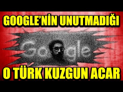 GOOGLE'NİN UNUTMADIĞI O TÜRK  ( Kuzgun Acar Kimdir.)