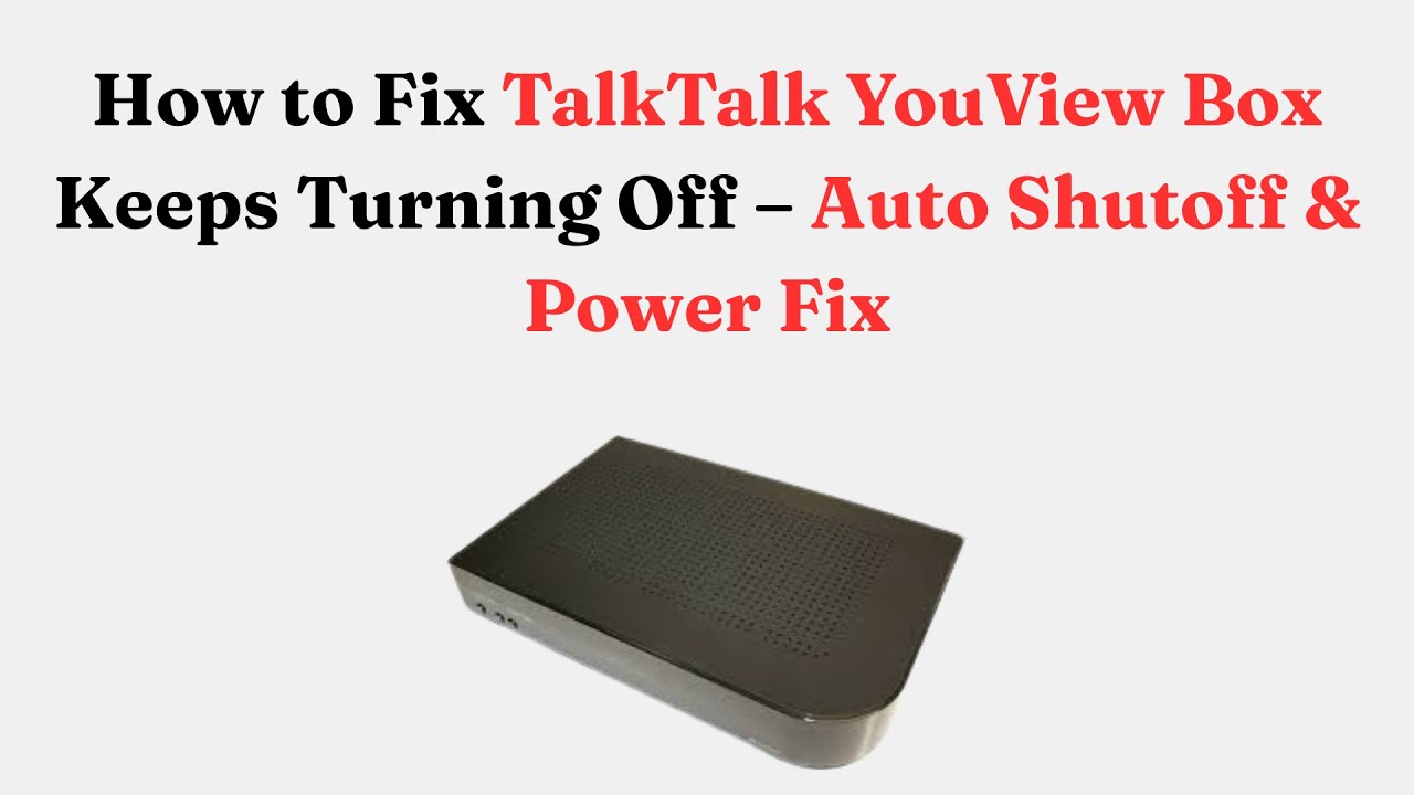 How to Fix TalkTalk YouView Box Keeps Turning Off – Auto Shutoff ...