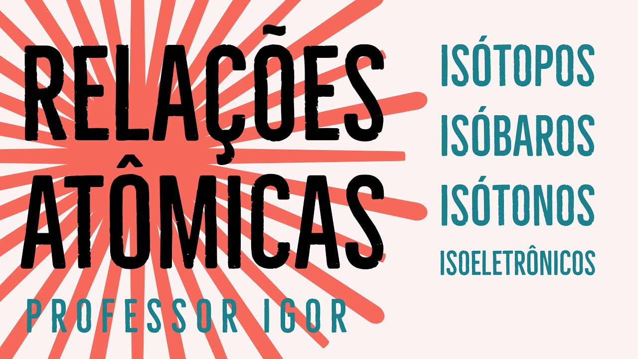 Isótopos, Isóbaros, Isótonos e Isoeletrônicos | Relações Atômicas ...