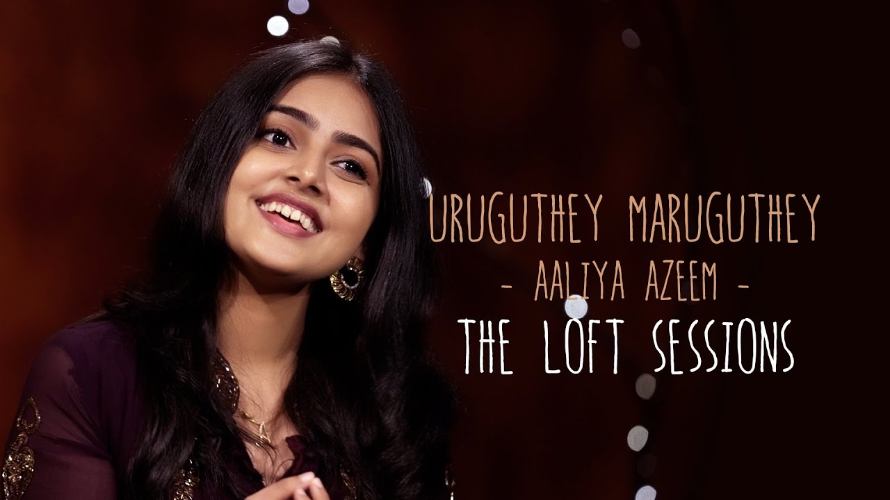 Uruguthey Maruguthey | Aaliya Azeem | The Loft Sessions ...