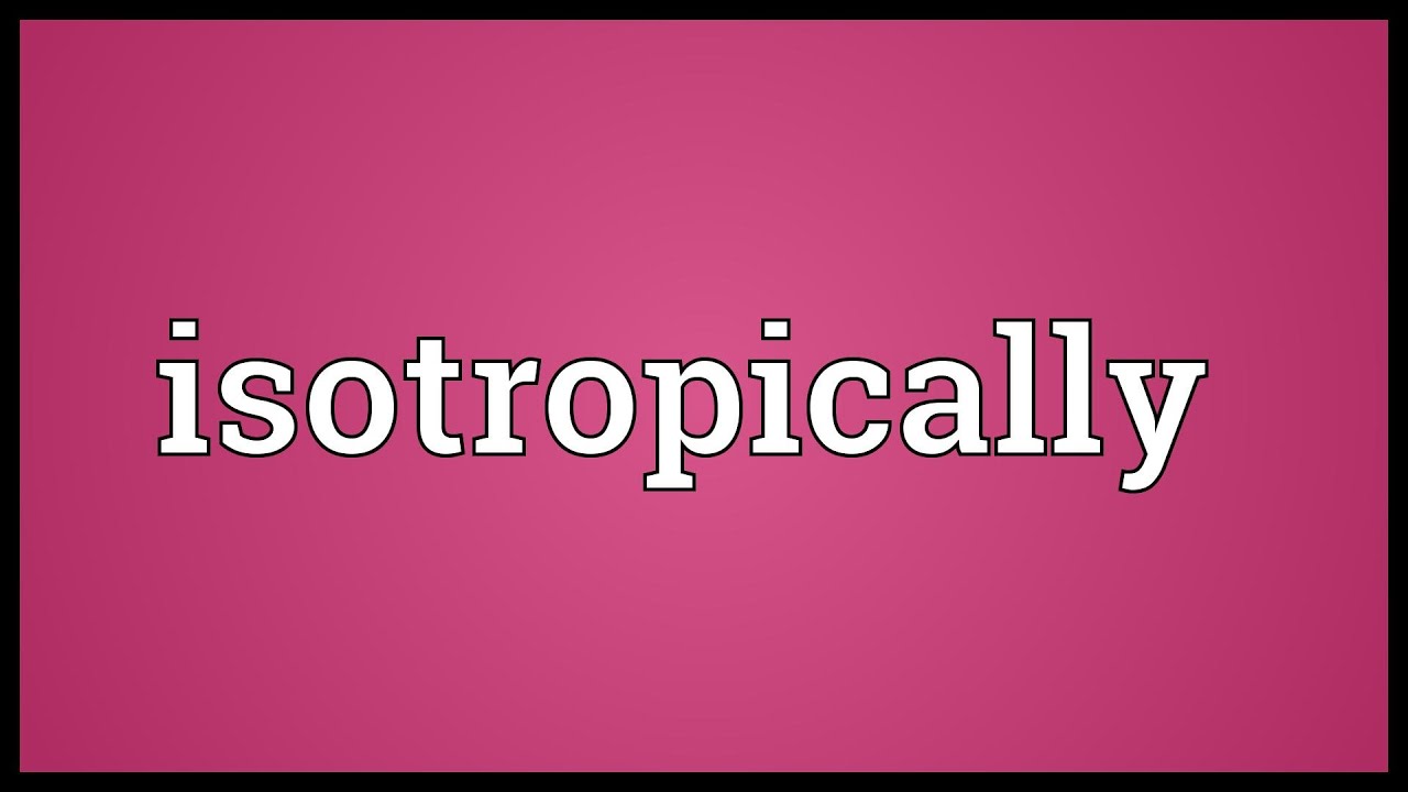 Isotropically Meaning - YouTube