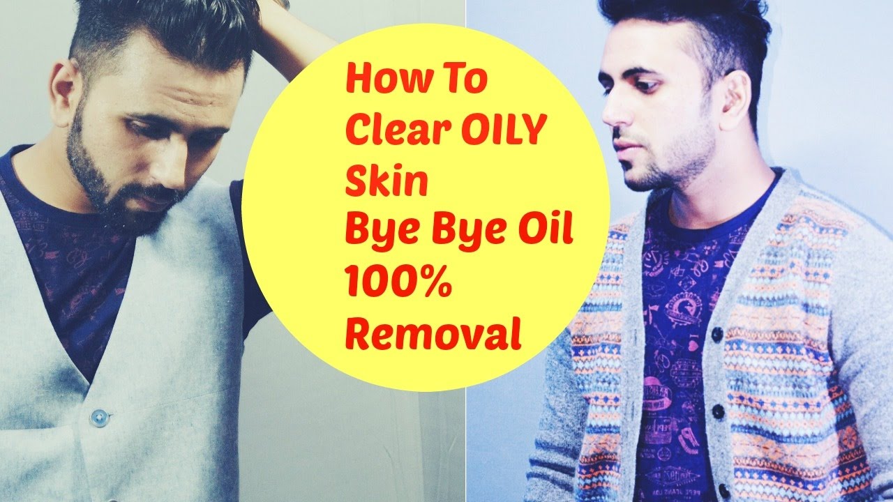 How to get rid of Oily Skin | Men's Skin Care | Excess oil on face ...