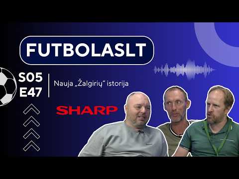 FutbolasLT_S05E47: Nauja „Žalgirių“ istorija