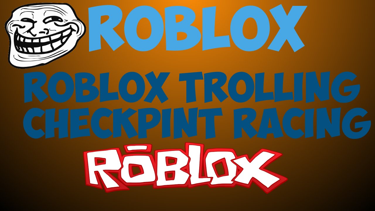 Roblox Checkpoint Racing - Trolling In Checkpoint Racing - #1 - YouTube