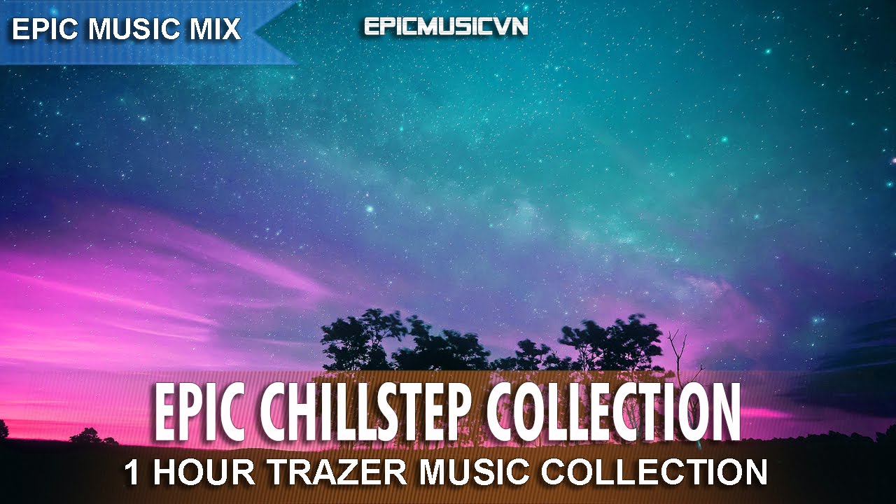 [Epic Music Mix] Epic Chillstep Collection (1 Hour Trazer Music ...