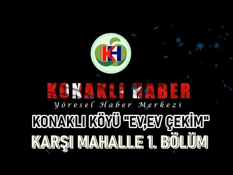 KONAKLI KÖYÜ ''EV,EV ÇEKİM'' KARŞI MAHALLE 1. BÖLÜM