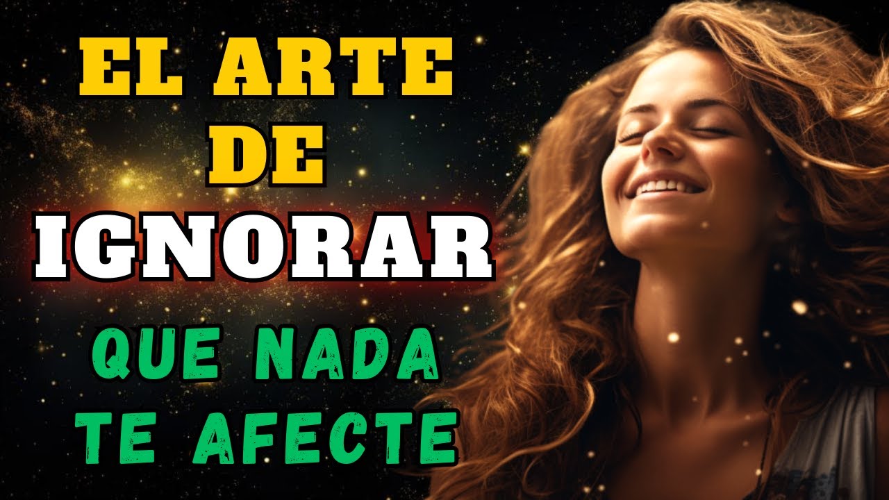 EL ARTE DE IGNORAR | Que Nada Te Afecte - YouTube