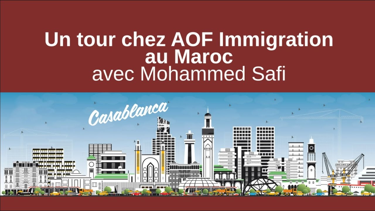 Un tour chez AOF Immigration au Maroc avec notre représentant au Maroc ...