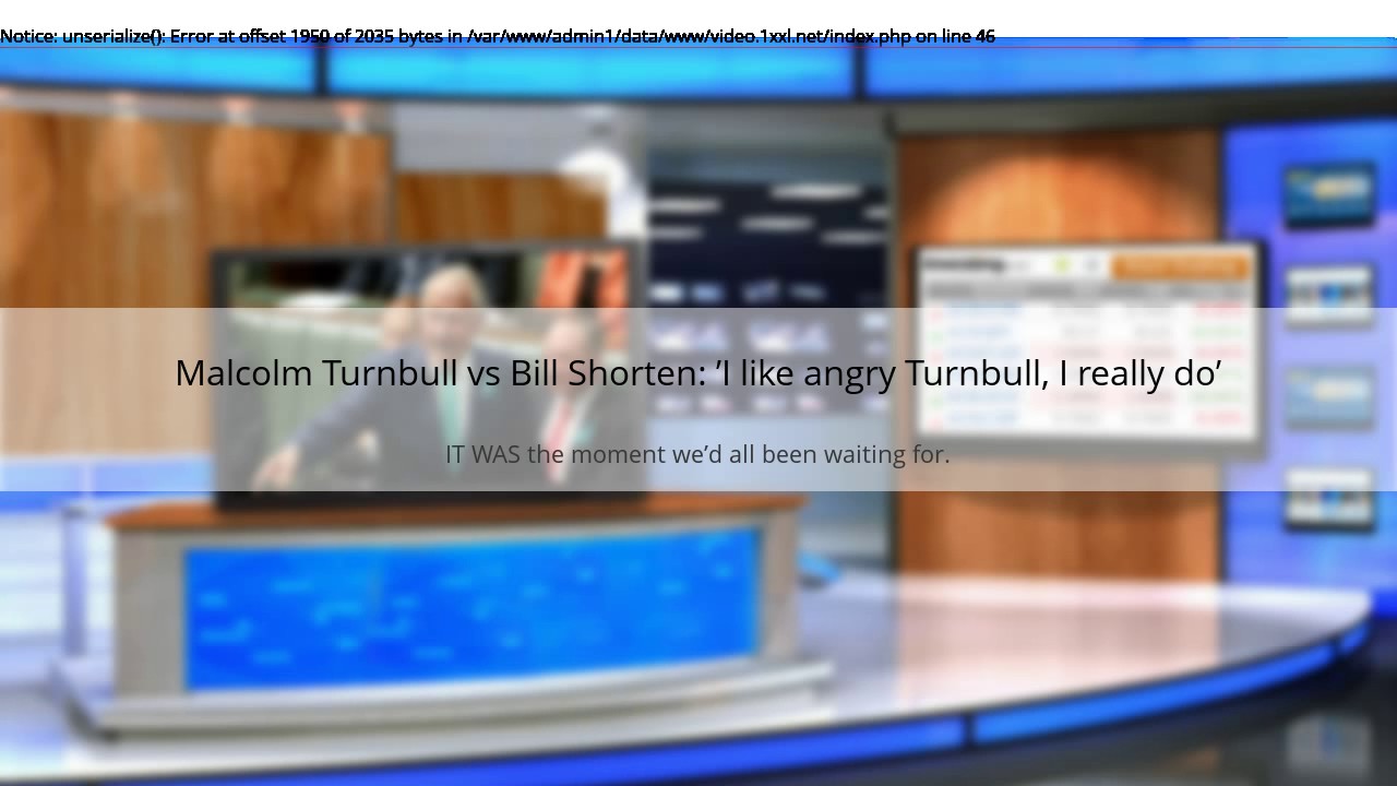 Malcolm Turnbull vs Bill Shorten: ’I like angry Turnbull, I really do ...