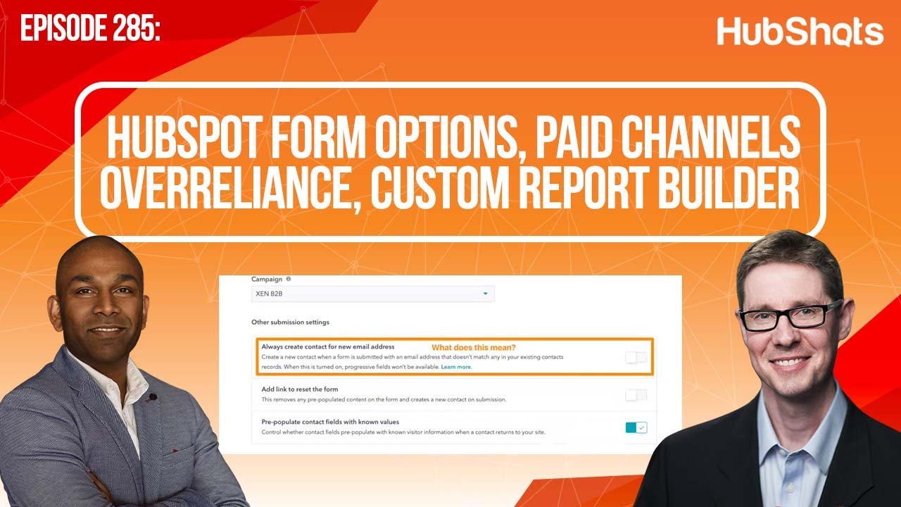 285: HubSpot Form Options, Paid Channels Overreliance, Custom Report ...