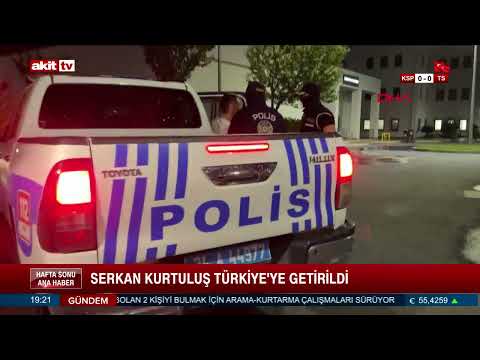 Serkan Kurtuluş Türkiye'ye getirildi