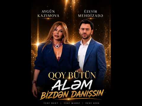 Aygün Kazımova & Üzeyir Mehdizadə -- Qoy bütün aləm bizdən danışsın 