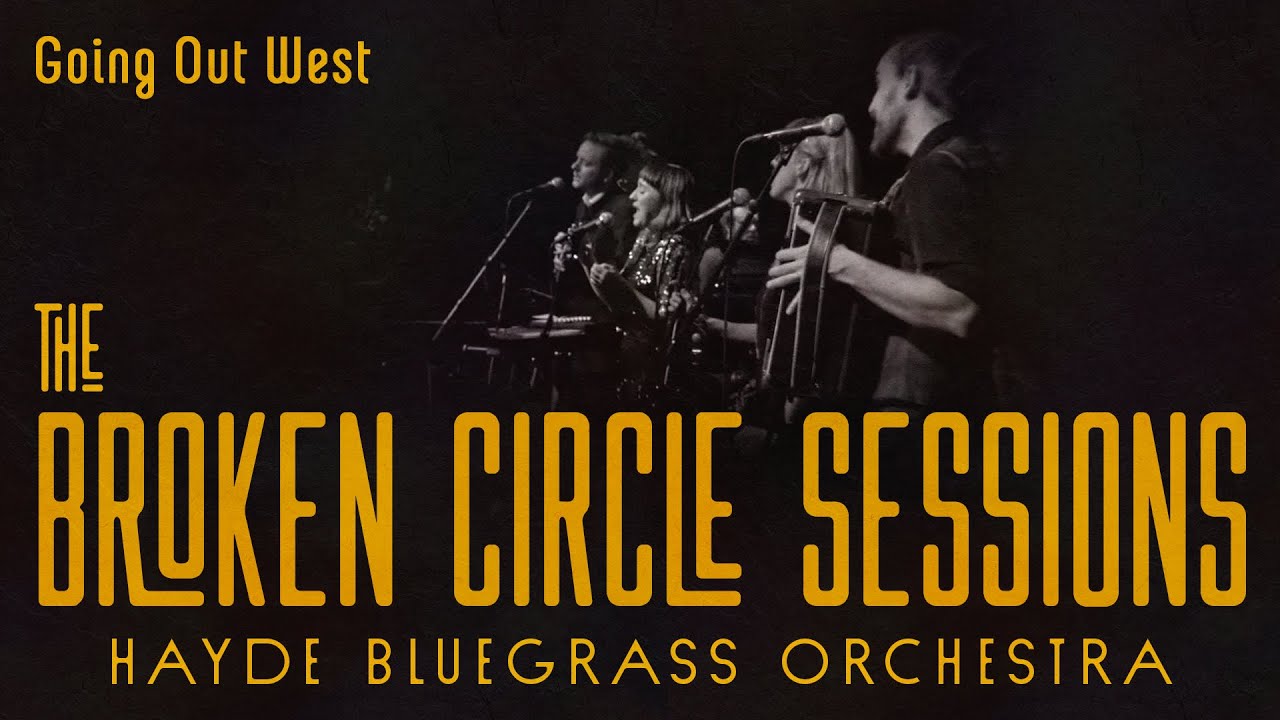 Hayde Bluegrass Orchestra - Going Out West | The Broken Circle Sessions ...