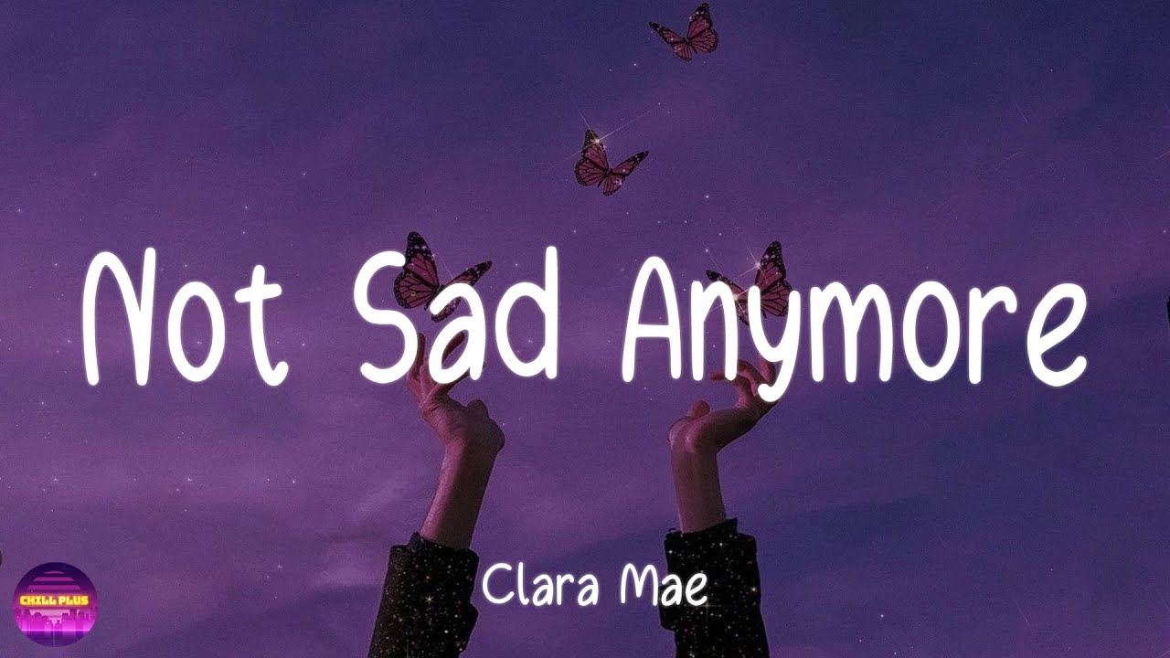 Clara Mae - Not Sad Anymore (Lyrics) - YouTube